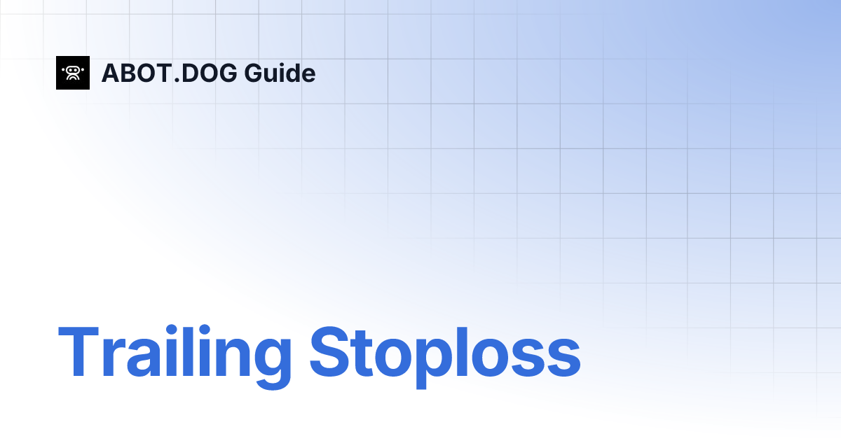 Trailing Stoploss | ABOT.DOG Guide